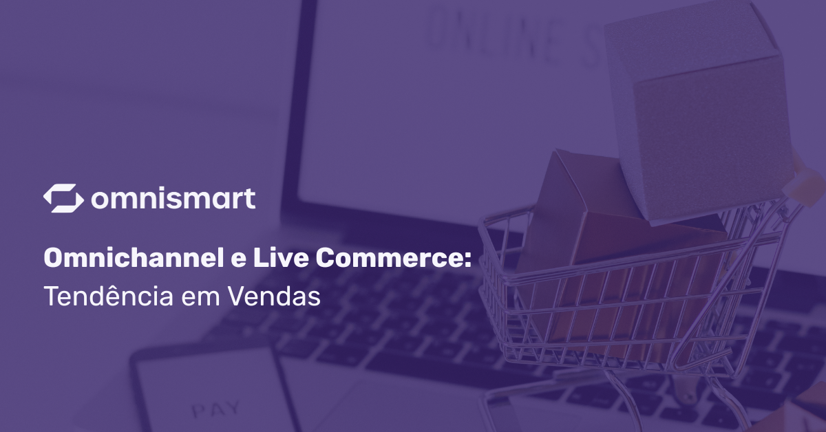Omnichannel e Live Commerce: Tendência em Vendas – Omnismart